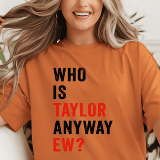Who Is Taylor Anyway Ew? T-Shirt – Shoptown Boutique
